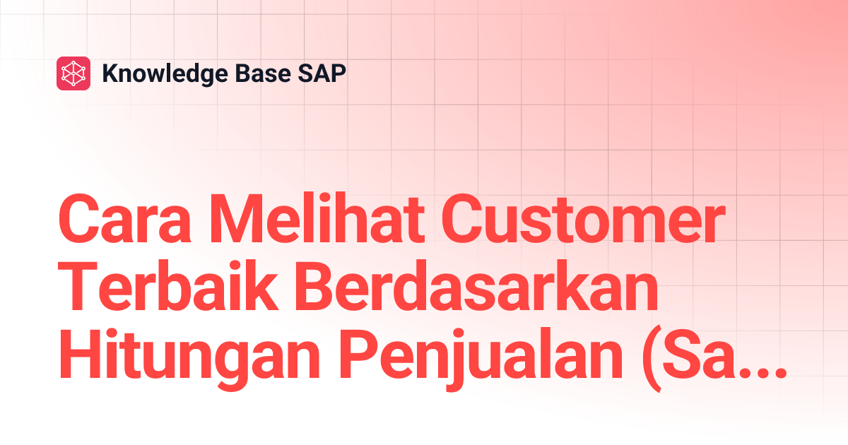 Cara Melihat Customer Terbaik Berdasarkan Hitungan Penjualan (Sales Count) | Knowledge Base SAP