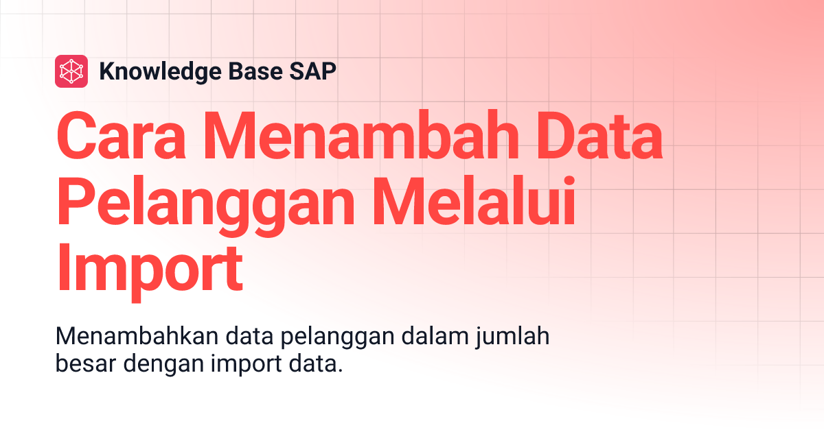 Cara Menambah Data Pelanggan Melalui Import | Knowledge Base SAP