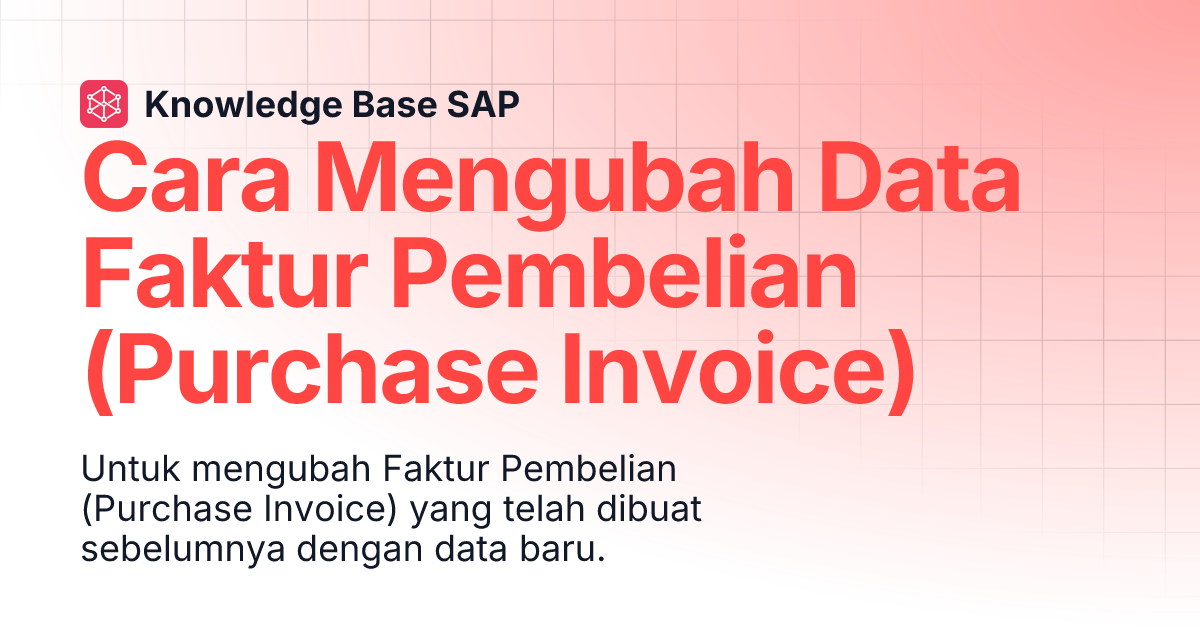 Cara Mengubah Data Faktur Pembelian (Purchase Invoice) | Knowledge Base SAP