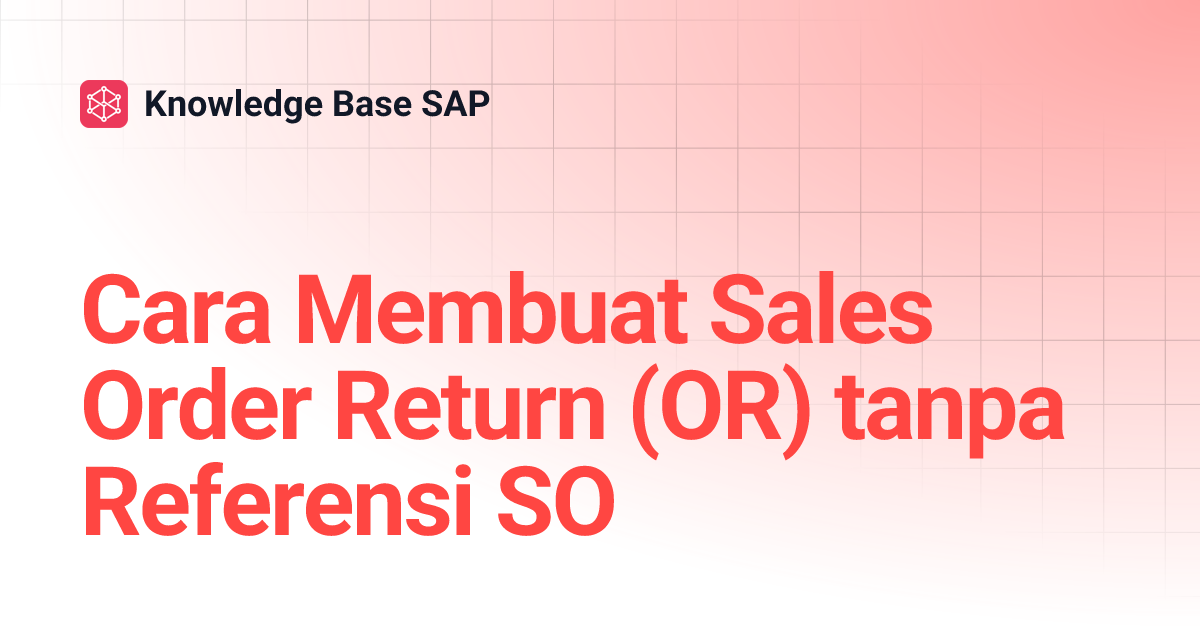 Cara Membuat Sales Order Return (OR) tanpa Referensi SO | Knowledge ...