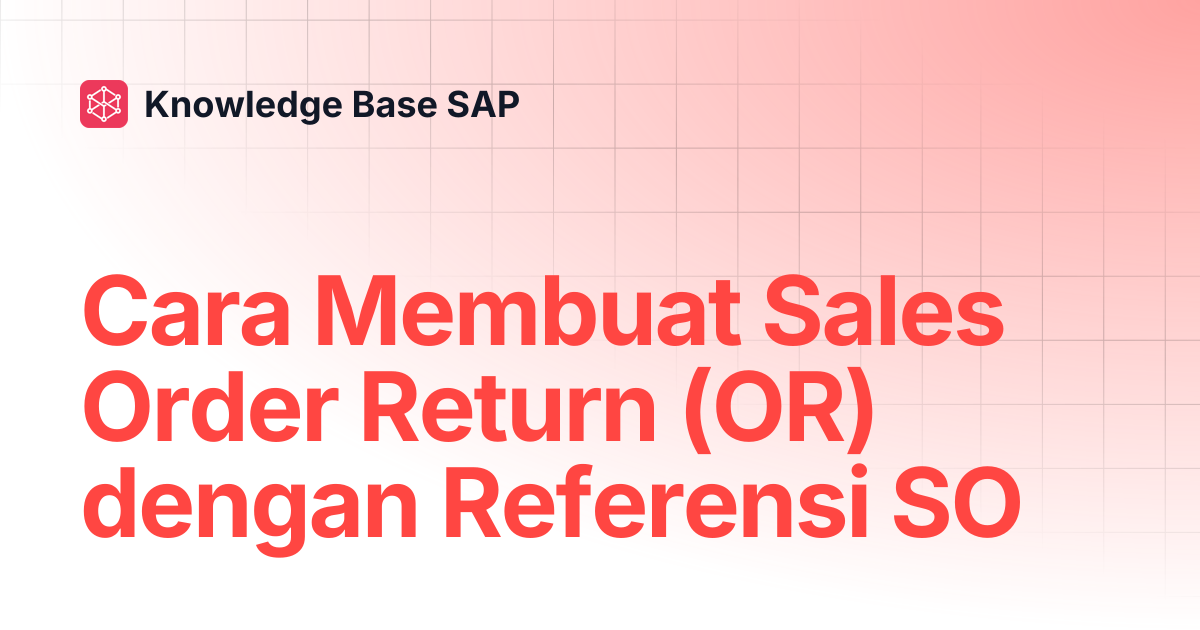 Cara Membuat Sales Order Return (OR) dengan Referensi SO | Knowledge ...