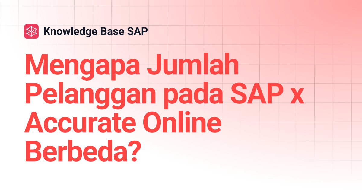Mengapa Jumlah Pelanggan pada SAP x Accurate Online Berbeda? | Knowledge Base SAP
