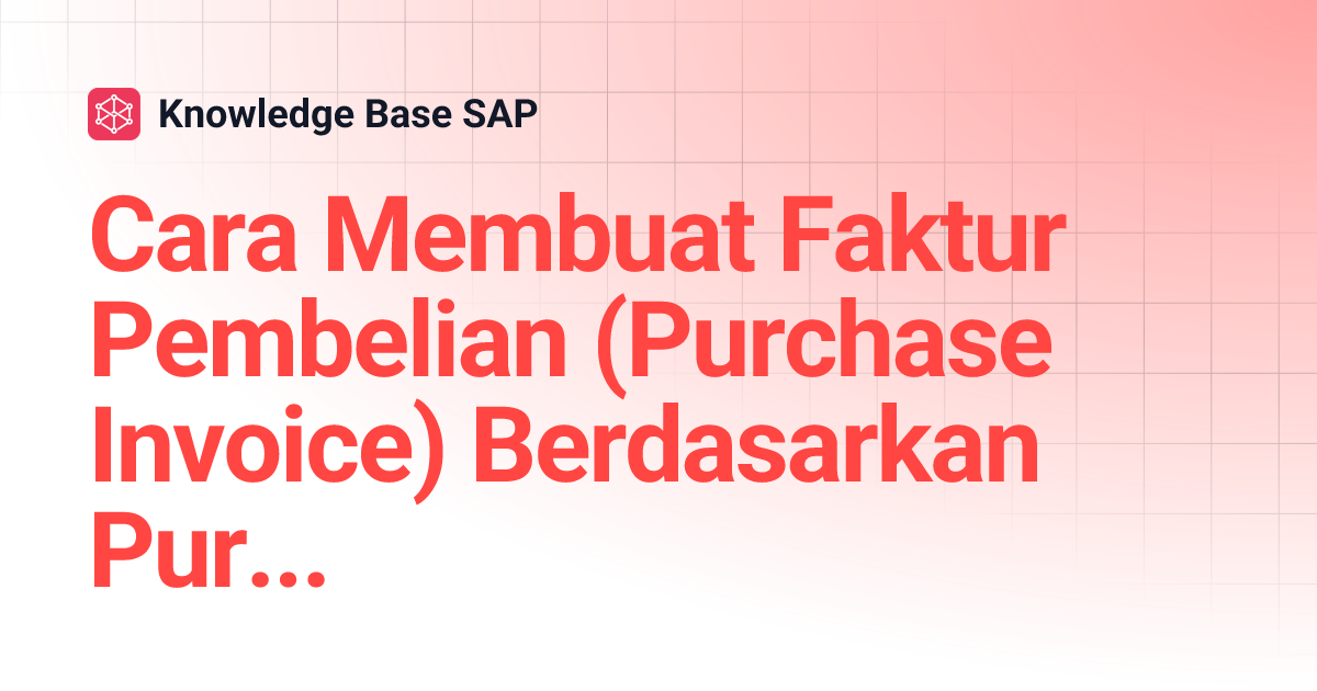 Cara Membuat Faktur Pembelian (Purchase Invoice) Berdasarkan Purchase Delivery | Knowledge Base SAP