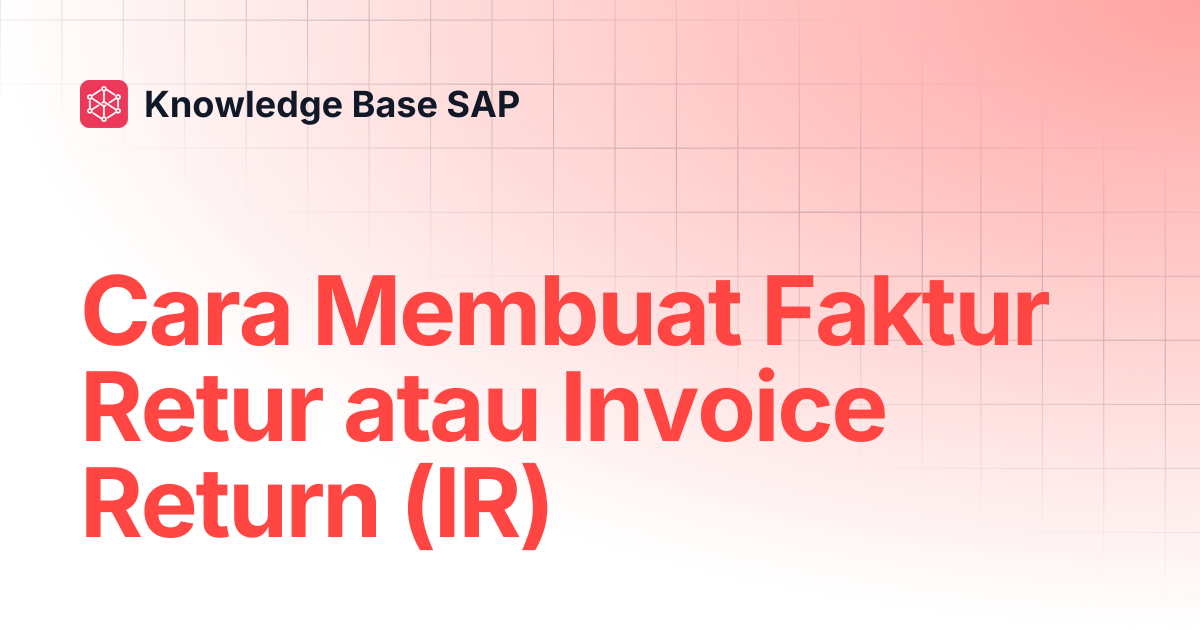Cara Membuat Faktur Retur atau Invoice Return (IR) | Knowledge Base SAP