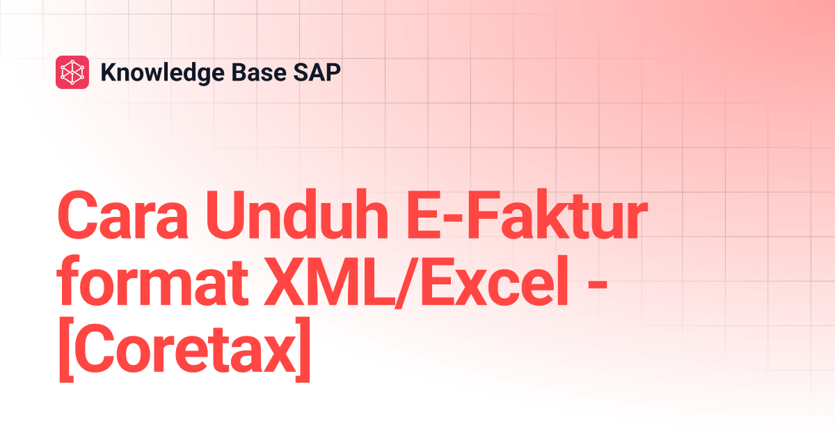 Cara Unduh E-Faktur format XML/Excel - [Coretax] | Knowledge Base SAP