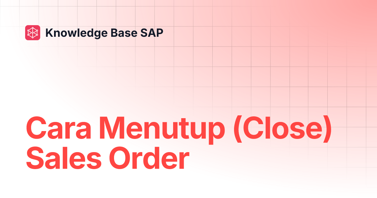 Cara Menutup (Close) Sales Order | Knowledge Base SAP