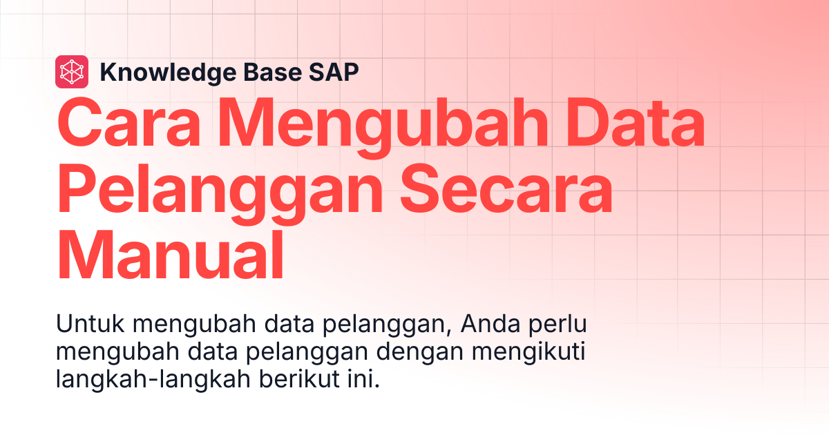 Cara Mengubah Data Pelanggan Secara Manual | Knowledge Base SAP