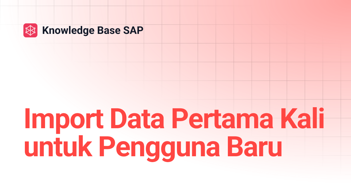 Import Data Pertama Kali untuk Pengguna Baru | Knowledge Base SAP