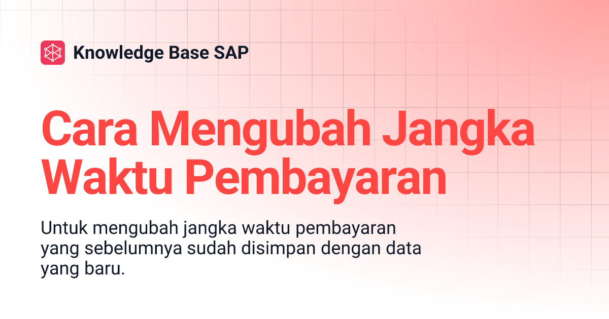 Cara Mengubah Jangka Waktu Pembayaran | Knowledge Base SAP