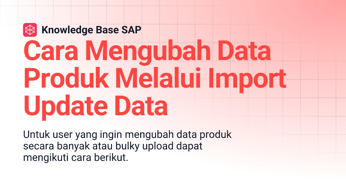 Cara Mengubah Data Produk Melalui Import Update Data | Knowledge Base SAP