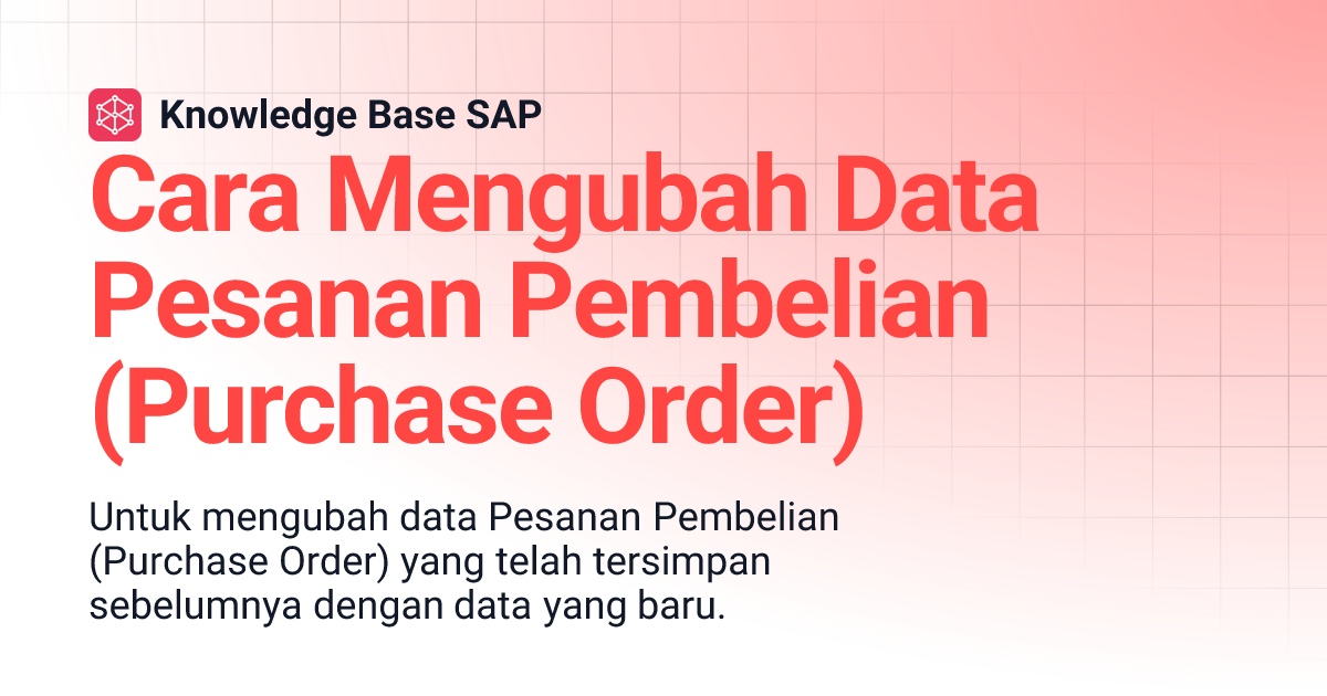 Cara Mengubah Data Pesanan Pembelian (Purchase Order) | Knowledge Base SAP