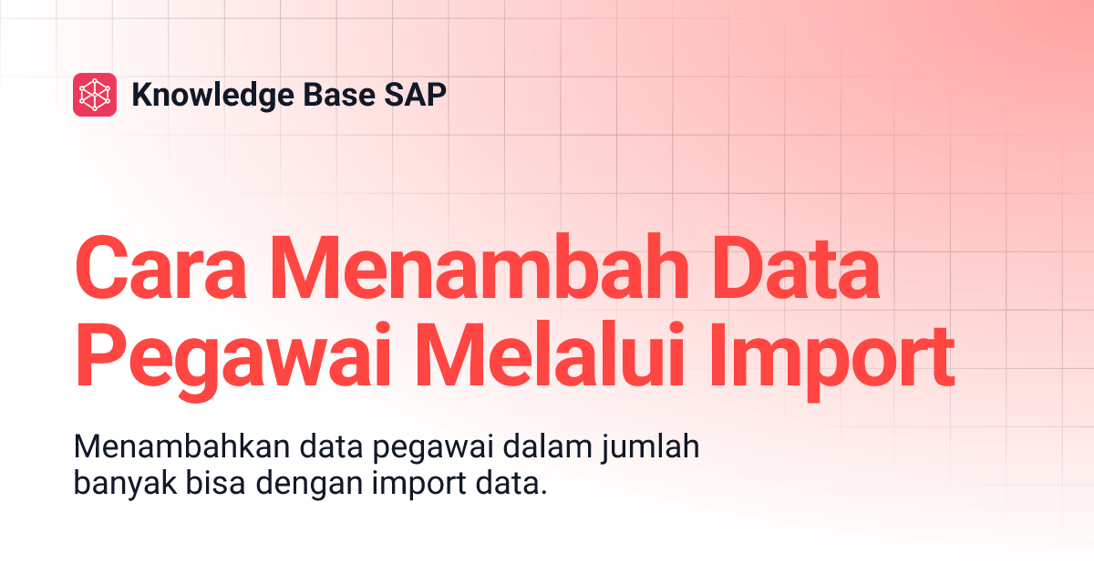 Cara Menambah Data Pegawai Melalui Import | Knowledge Base SAP