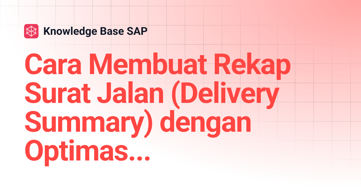 Cara Membuat Rekap Surat Jalan (Delivery Summary) dengan Optimasi | Knowledge Base SAP